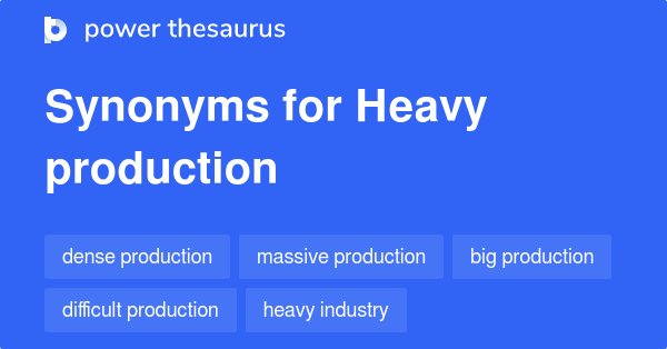 Heavy Production synonyms - 43 Words and Phrases for Heavy Production