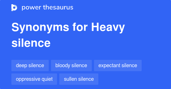 HEAVY SILENCE Synonyms: 13 Similar Phrases