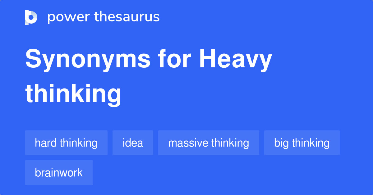HEAVY THINKING Synonyms: 23 Similar Words & Phrases
