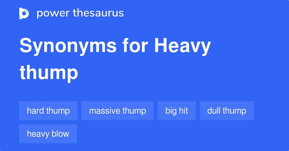 Heavy Thump synonyms - 63 Words and Phrases for Heavy Thump