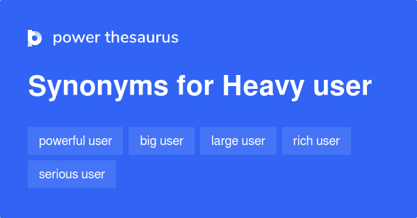 HEAVY USER Synonyms: 36 Similar Words & Phrases