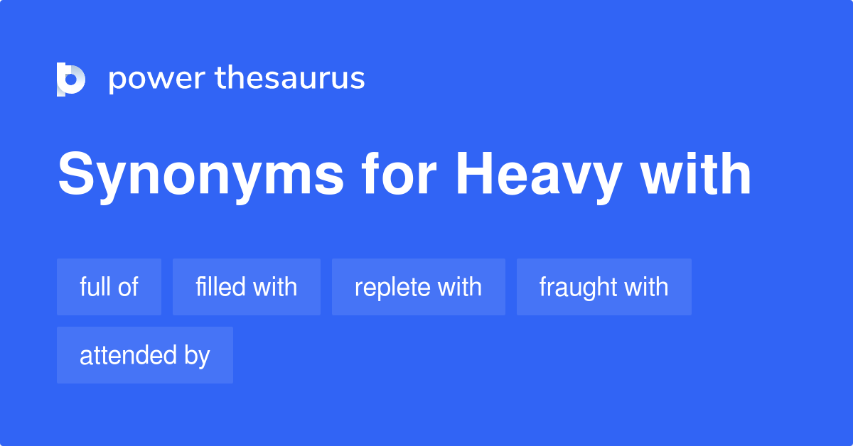 HEAVY WITH Synonyms: 20 Similar Words & Phrases