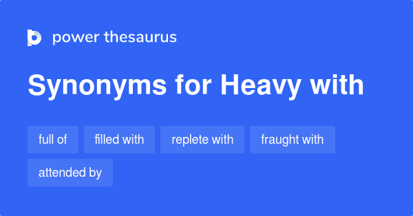 Heavy With synonyms - 14 Words and Phrases for Heavy With