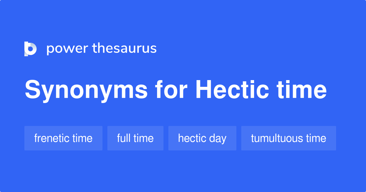 HECTIC TIME Synonyms: 79 Similar Phrases