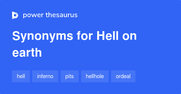 HELL ON EARTH Synonyms: 108 Similar Words & Phrases