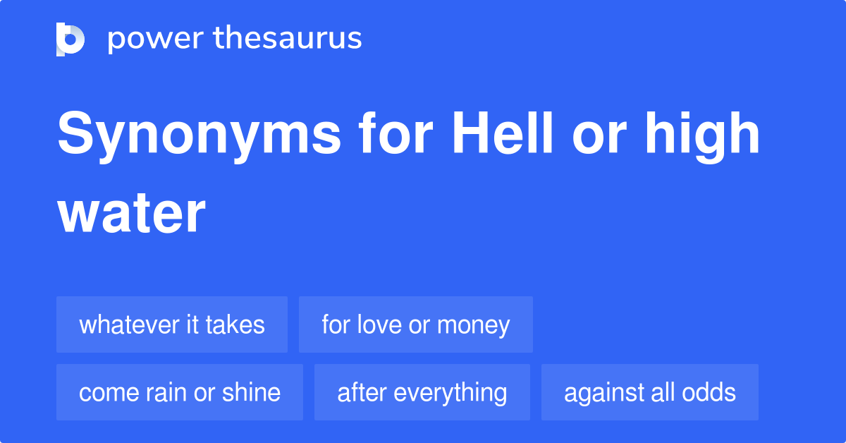 HELL OR HIGH WATER Synonyms: 115 Similar Words & Phrases