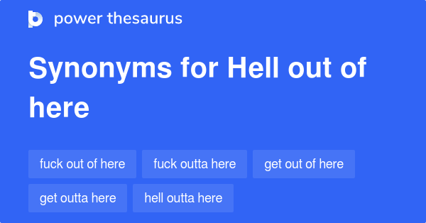 Hell Out Of Here synonyms - 66 Words and Phrases for Hell Out Of Here