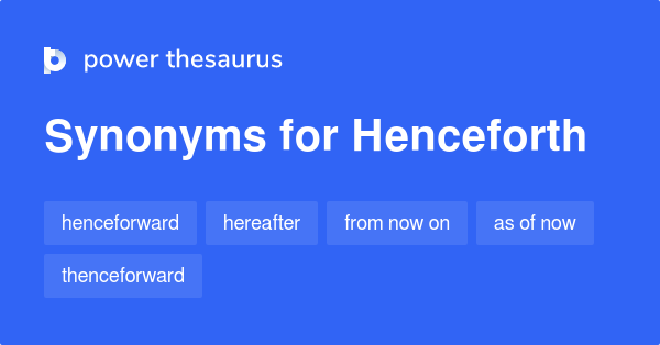 HENCEFORTH Synonyms: 530 Similar Words & Phrases