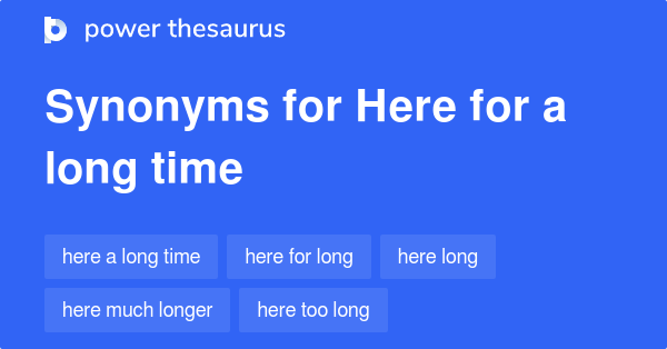 53 HERE FOR A LONG TIME Synonyms