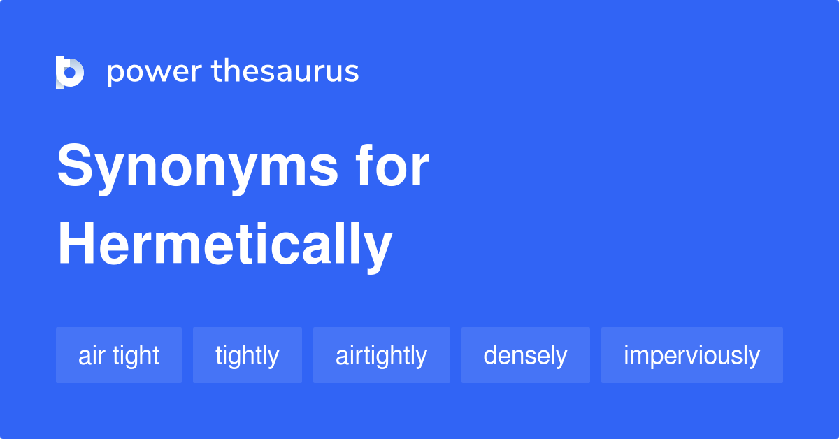 Hermetically synonyms - 135 Words and Phrases for Hermetically