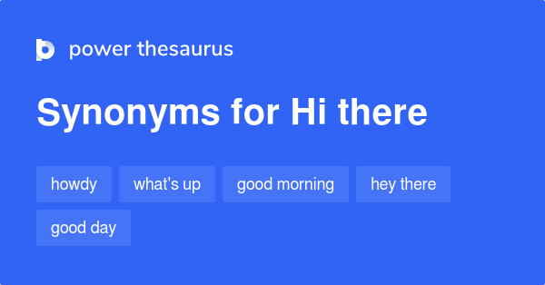 HI THERE Synonyms: 234 Similar Words & Phrases