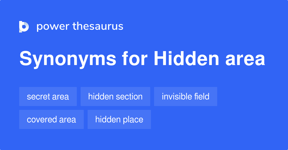 HIDDEN AREA Synonyms: 123 Similar Phrases