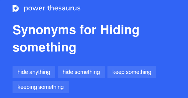 HIDING SOMETHING Synonyms: 49 Similar Phrases
