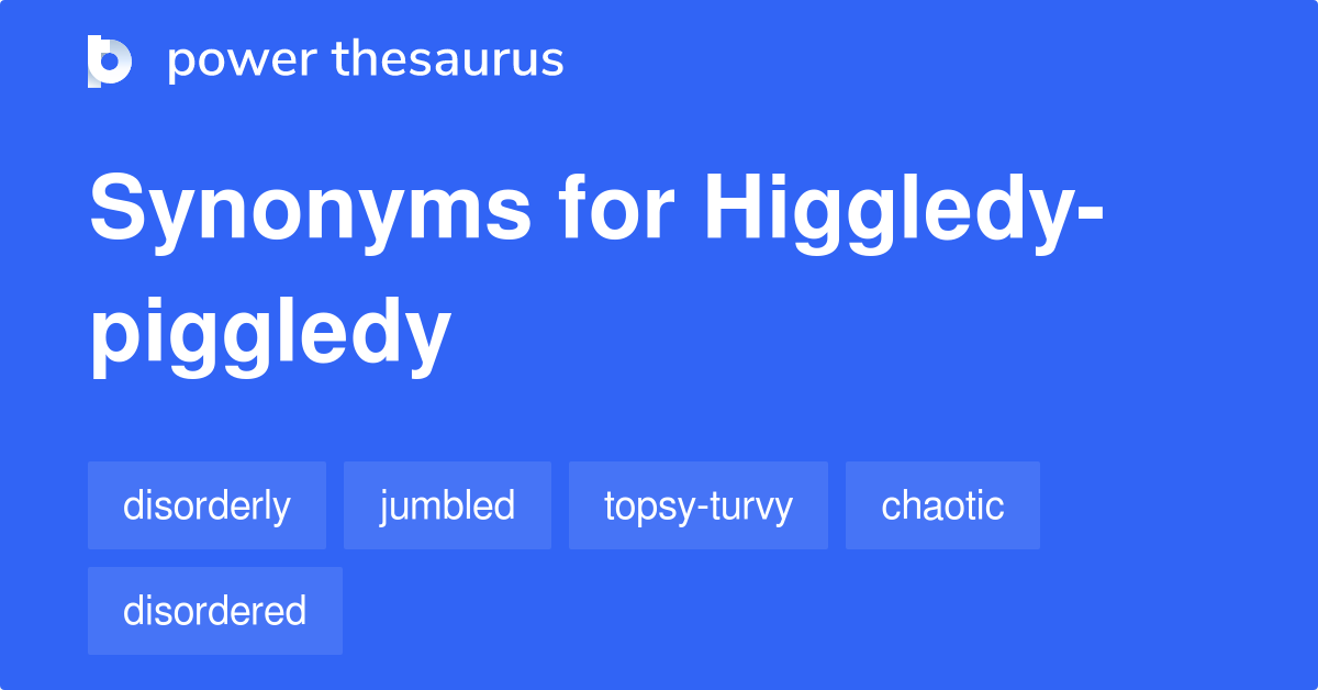 HIGGLEDY-PIGGLEDY Synonyms: 409 Similar Words & Phrases