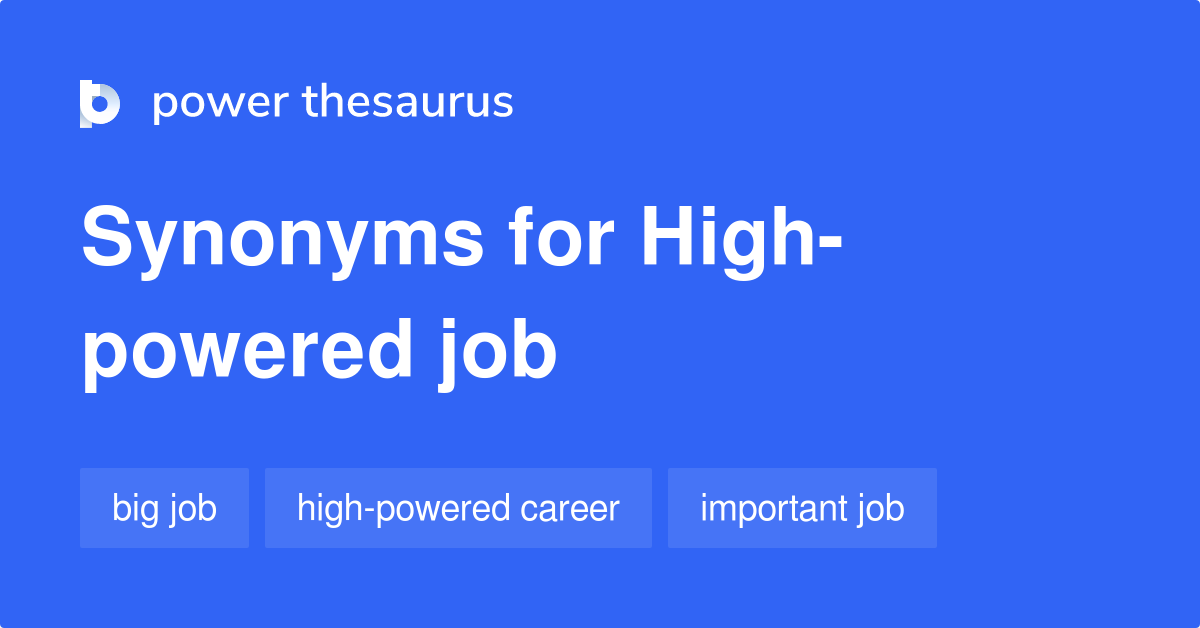 HIGH-POWERED JOB Synonyms: 9 Similar Phrases