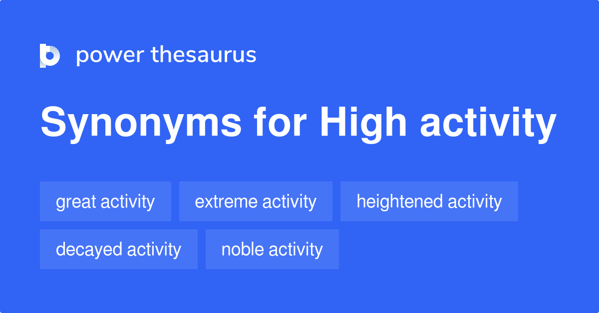 HIGH ACTIVITY Synonyms: 53 Similar Words & Phrases