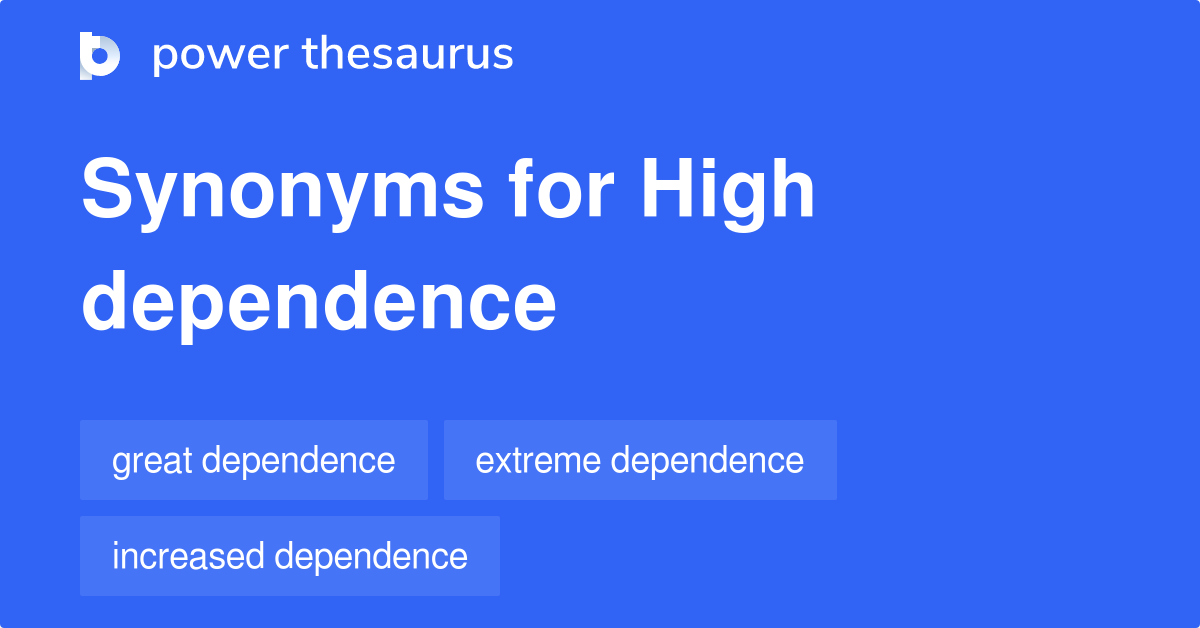 High Dependence synonyms - 25 Words and Phrases for High Dependence