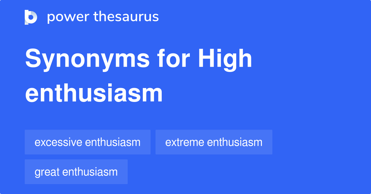 HIGH ENTHUSIASM Synonyms: 11 Similar Phrases