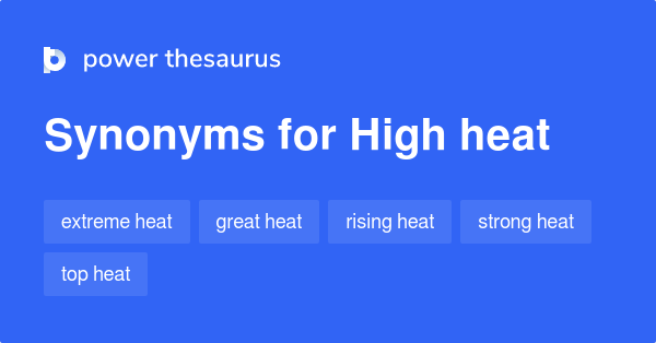 HIGH HEAT Synonyms: 87 Similar Words & Phrases