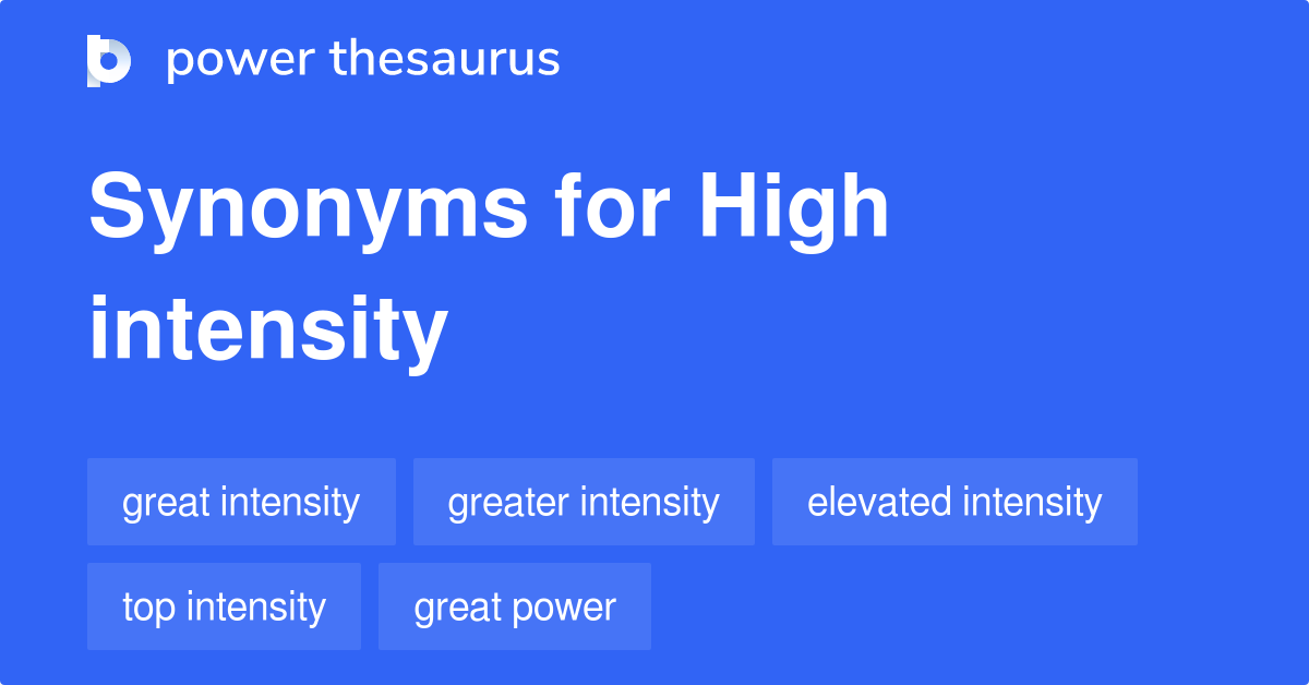 HIGH INTENSITY Synonyms: 85 Similar Words & Phrases
