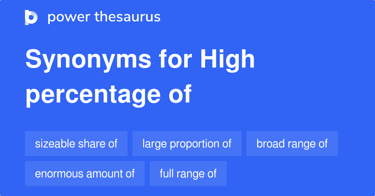 High Percentage Of synonyms - 518 Words and Phrases for High Percentage Of