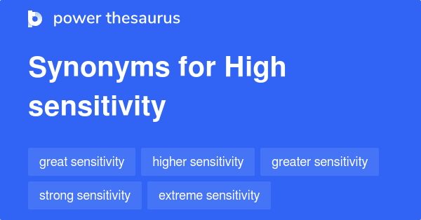 HIGH SENSITIVITY Synonyms: 94 Similar Phrases