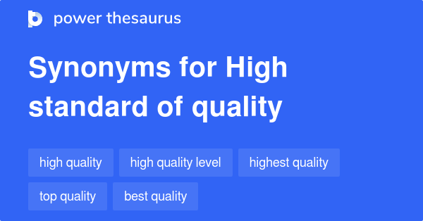HIGH STANDARD OF QUALITY Synonyms: 56 Similar Phrases