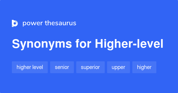 HIGHER-LEVEL Synonyms: 278 Similar Words & Phrases