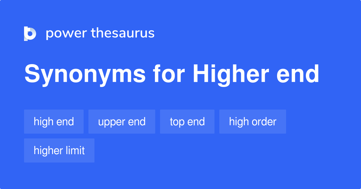 HIGHER END Synonyms: 108 Similar Words & Phrases