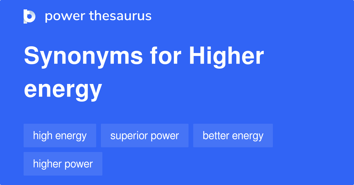 Higher Energy synonyms - 60 Words and Phrases for Higher Energy