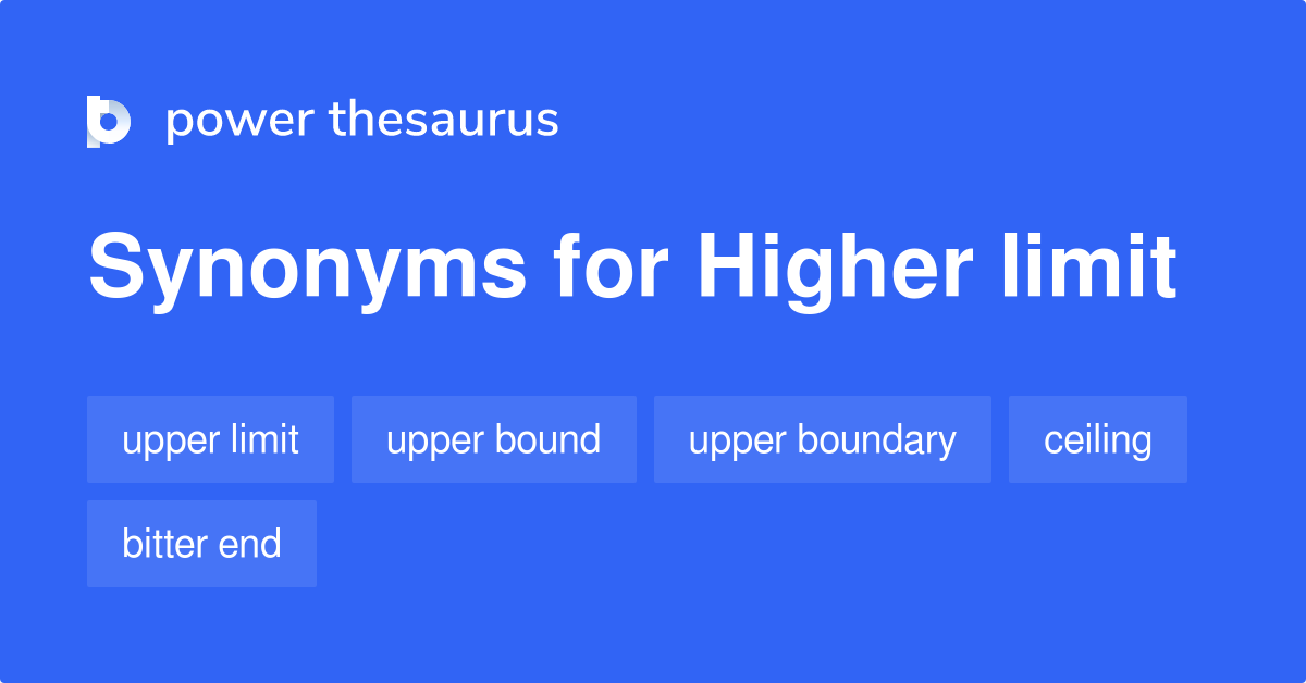 HIGHER LIMIT Synonyms: 100 Similar Words & Phrases