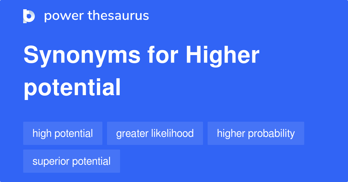 HIGHER POTENTIAL Synonyms: 81 Similar Phrases