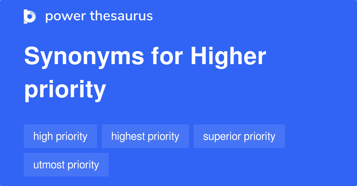 HIGHER PRIORITY Synonyms: 80 Similar Words & Phrases