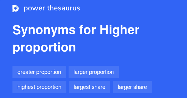 HIGHER PROPORTION Synonyms: 678 Similar Words & Phrases
