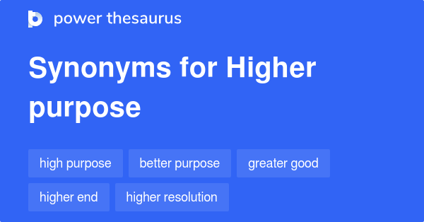 HIGHER PURPOSE Synonyms: 140 Similar Words & Phrases