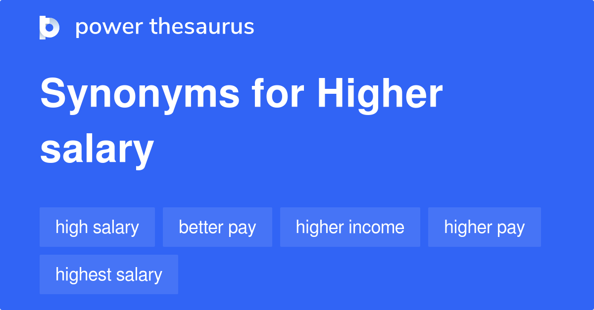 HIGHER SALARY Synonyms: 121 Similar Phrases