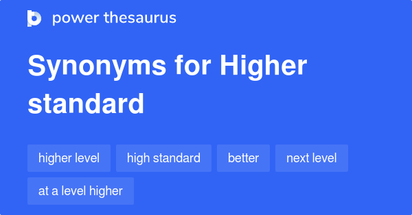 HIGHER STANDARD Synonyms: 123 Similar Words & Phrases
