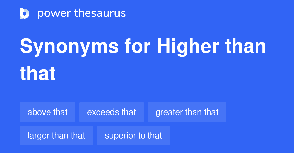 Higher Than That synonyms - 30 Words and Phrases for Higher Than That
