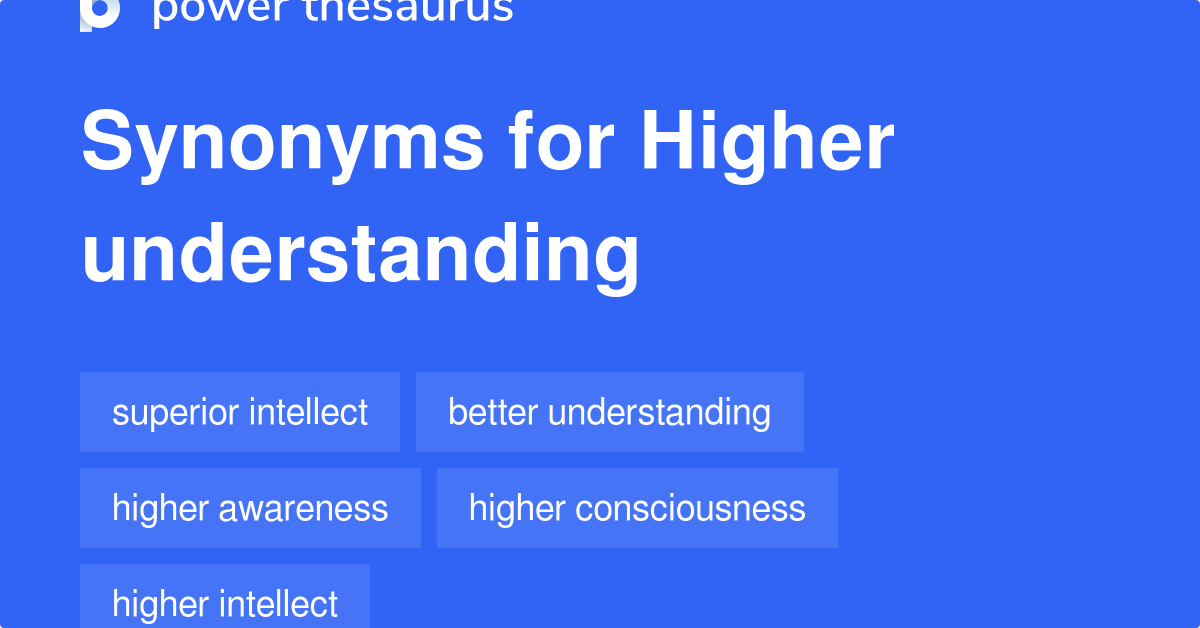 HIGHER UNDERSTANDING Synonyms: 89 Similar Words & Phrases