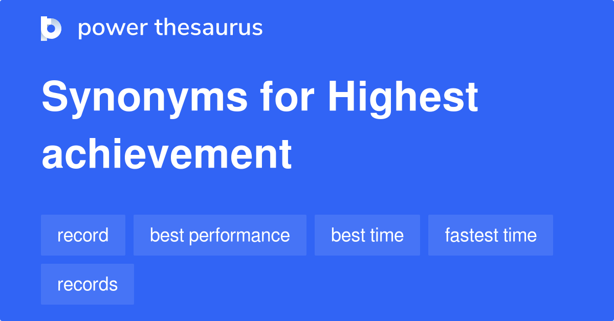 HIGHEST ACHIEVEMENT Synonyms: 109 Similar Words & Phrases