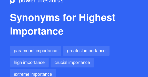 HIGHEST IMPORTANCE Synonyms: 176 Similar Phrases