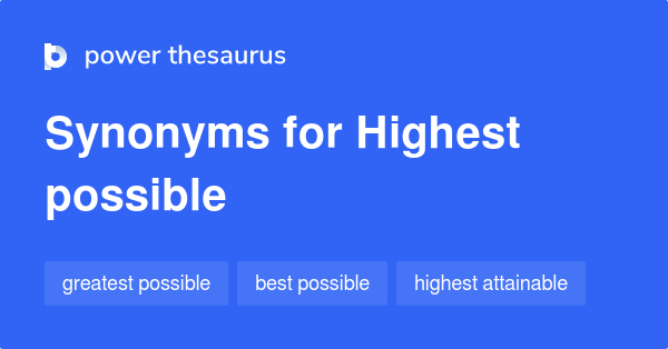 HIGHEST POSSIBLE Synonyms: 82 Similar Words & Phrases