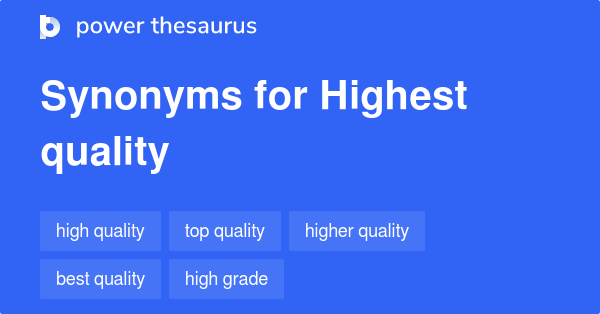 Highest Quality synonyms - 236 Words and Phrases for Highest Quality