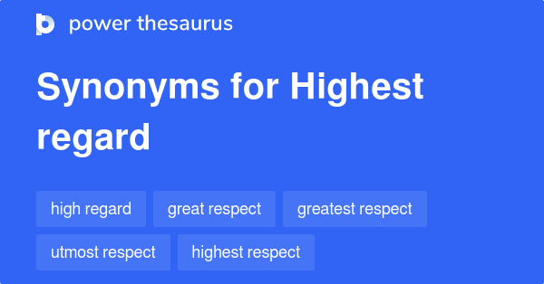 HIGHEST REGARD Synonyms: 175 Similar Words & Phrases
