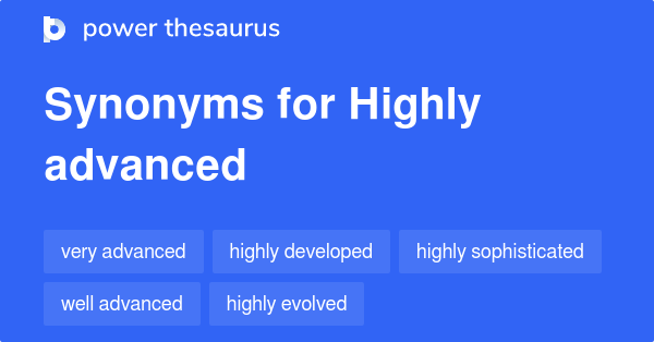 HIGHLY ADVANCED Synonyms: 111 Similar Words & Phrases