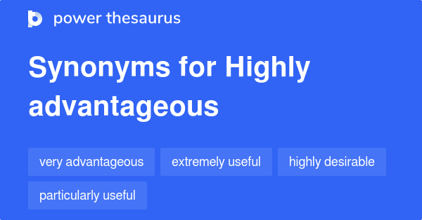 HIGHLY ADVANTAGEOUS Synonyms: 148 Similar Phrases