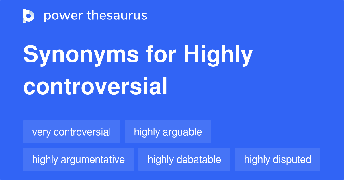 HIGHLY CONTROVERSIAL Synonyms: 193 Similar Words & Phrases
