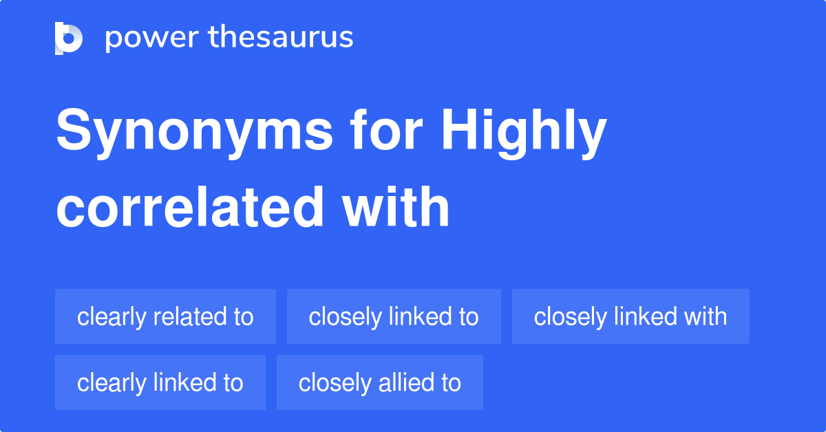 HIGHLY CORRELATED WITH Synonyms: 199 Similar Phrases