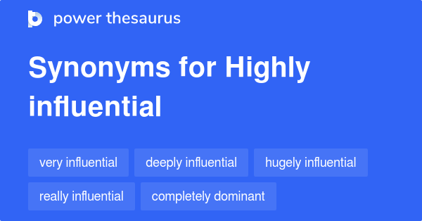 HIGHLY INFLUENTIAL Synonyms: 154 Similar Words & Phrases