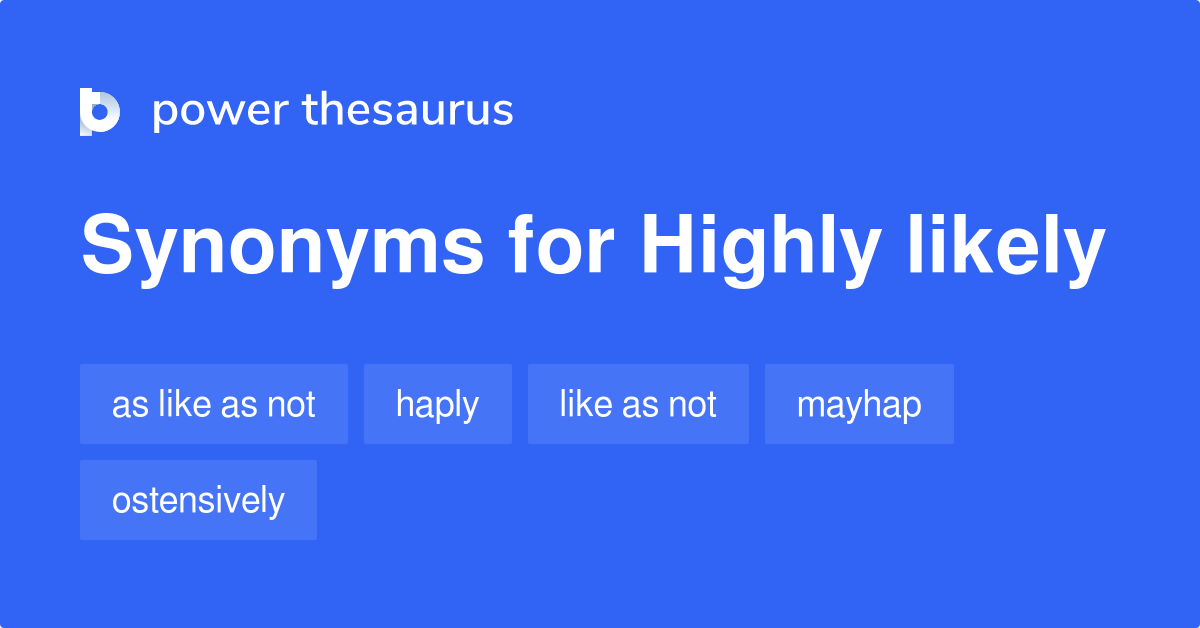 HIGHLY LIKELY Synonyms: 368 Similar Words & Phrases